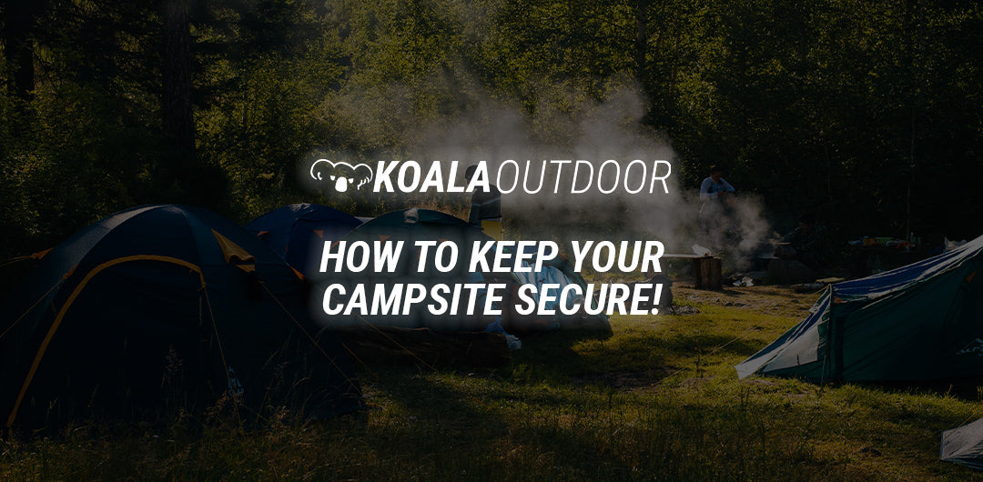 How to keep your Campsite Secure | Koala Outdoor